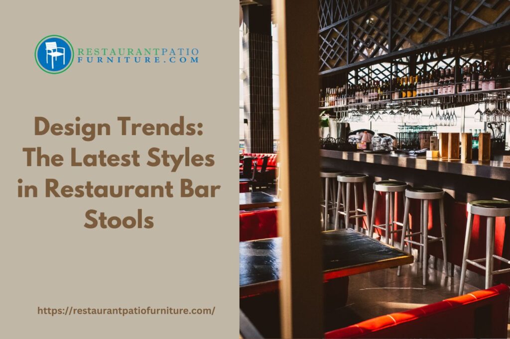 Design Trends: The Latest Styles in Restaurant Bar Stools